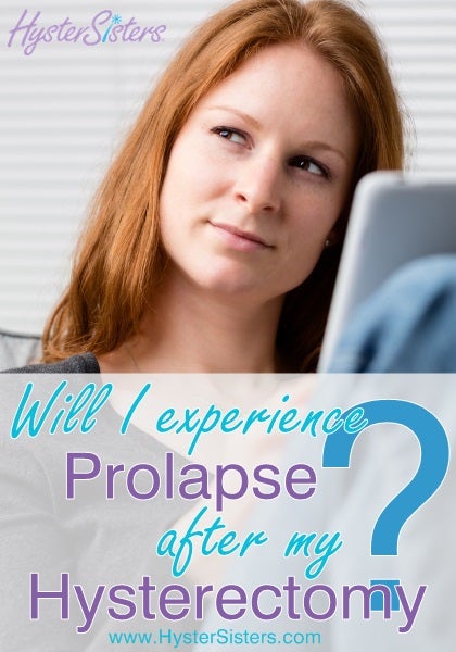 Did The Possibility Of Prolapse Following Your Hysterectomy Concern You Hystersisters Blog